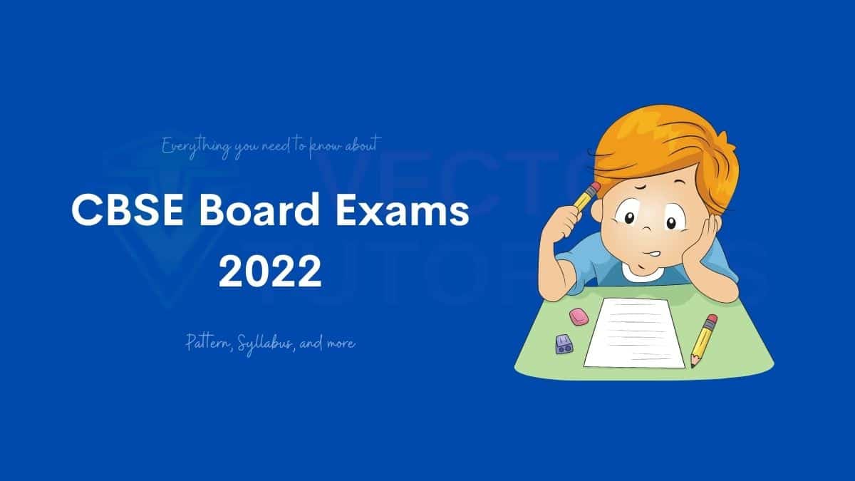 CBSE Board Exams 2022 - Pattern, Syllabus & More