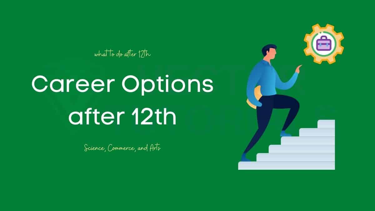 Best Career Options After 12th? - Science, Commers & Arts